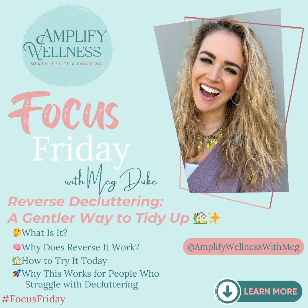 Focus Friday: Reverse Decluttering—A Gentler Way to Tidy Up 🏡 – Amplify ...